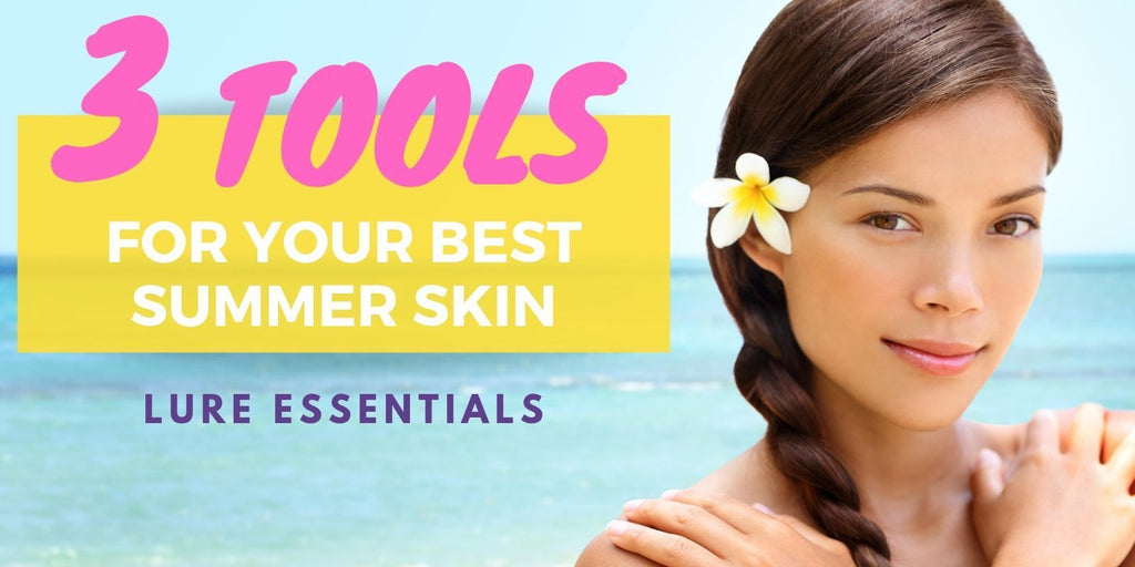 Three Tools for Your Best Summer Skin – Lure Essentials
